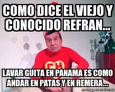 Meme Personalizado - Como dice el viejo y conocido refran... Lavar ...