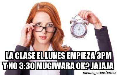 Meme Personalizado - la clase el lunes empieza 3pm y no 3:30 mugiwara ...