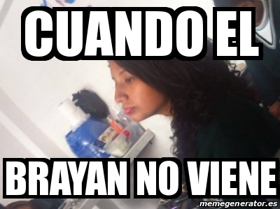 Meme Personalizado - cuando el brayan no viene - 23879479