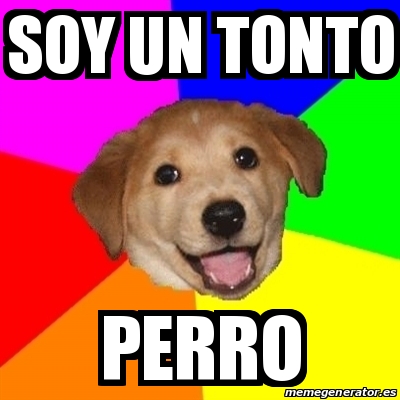Meme Advice Dog - soy un tonto perro - 23881868