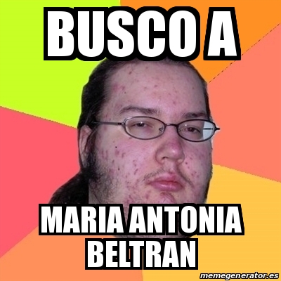 Meme Friki - Busco A maria antonia beltran - 23887789
