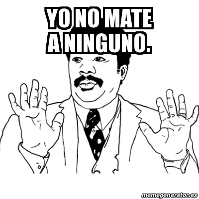 Meme Ay Si - yo no mate a ninguno. - 23897049