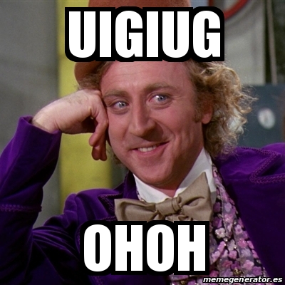 Meme Willy Wonka - uigiug ohoh - 23898631