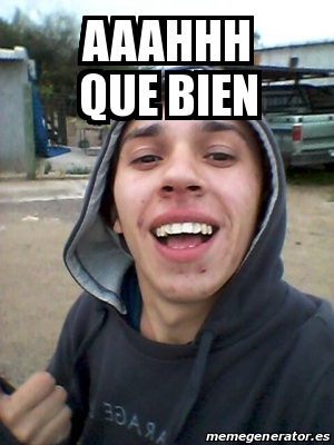Meme Personalizado - Aaahhh que bien - 23898998