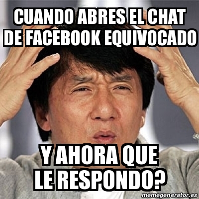 Meme Jackie Chan - Cuando abres el chat de facebook equivocado Y ahora ...