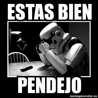 Meme Sad Trooper - estas bien pendejo - 23093180