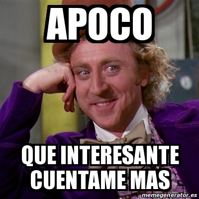 Meme Willy Wonka - apoco que interesante cuentame mas - 23093362