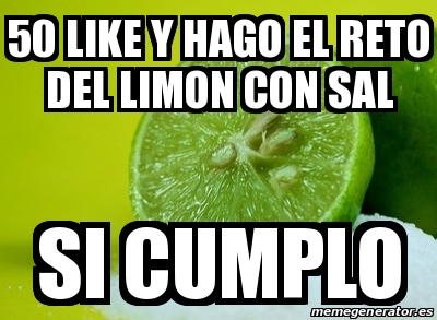 Meme Personalizado - 50 like y hago el reto del limon con sal si cumplo ...
