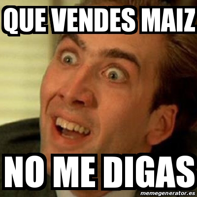 Meme No me digas - que vendes maiz no me digas - 23097154