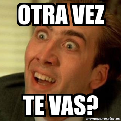 Meme No me digas - Otra vez Te vas? - 23097587