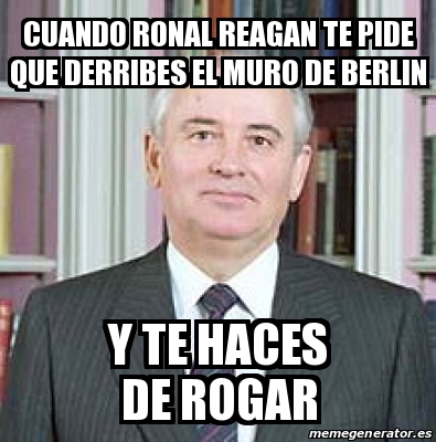 Meme Personalizado - cuando ronal reagan te pide que derribes el muro ...