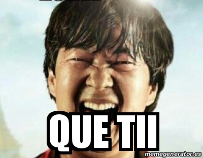 Meme Personalizado - Que tii - 23905773