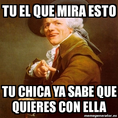 Meme Joseph Ducreux - tu el que mira esto tu chica ya sabe que quieres ...