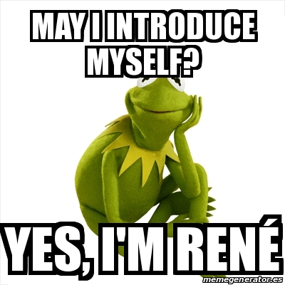 Meme Kermit the frog - MAY I INTRODUCE MYSELF? YES, I'M RENÉ - 23906334