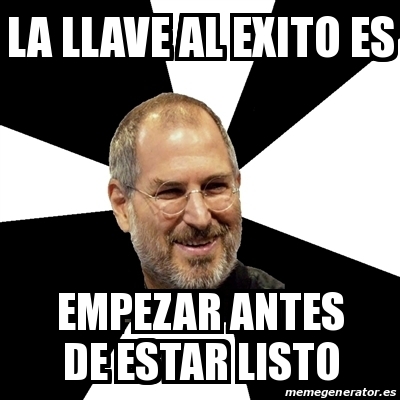 Meme Steve Jobs - LA LLAVE AL EXITO ES EMPEZAR ANTES DE ESTAR LISTO ...