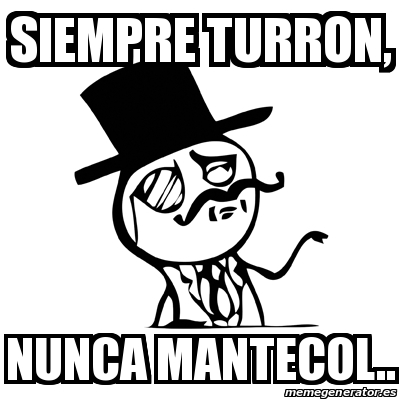 Meme Feel Like A Sir - Siempre turron, Nunca mantecol.. - 23916926