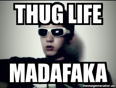 Meme Personalizado - Thug life Madafaka - 23918681