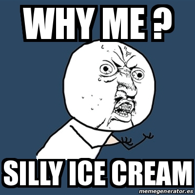 Meme Y U No - Why me ? silly ice cream - 23921808