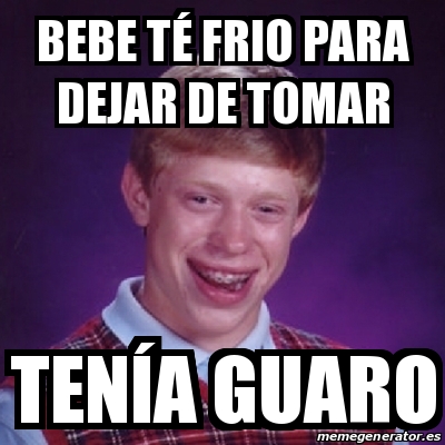 Meme Bad Luck Brian - Bebe tÃ© frio para dejar de tomar TenÃ­a guaro ...