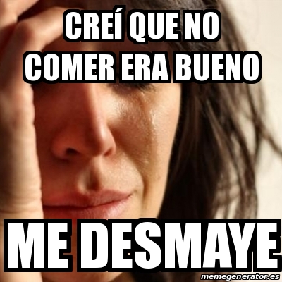 Meme Problems - CreÃ­ que no comer era bueno Me desmaye - 23923236