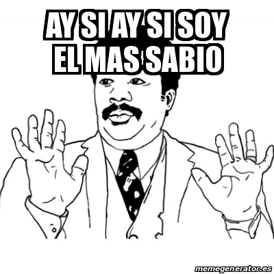 Meme Ay Si - Ay si ay si soy el mas sabio - 23924093