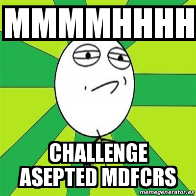 Meme Challenge Accepted - mmmmhhhh challenge asepted mdfcrs - 23926524