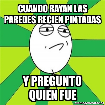Meme Challenge Accepted - cuando rayan las paredes recien pintadas y ...