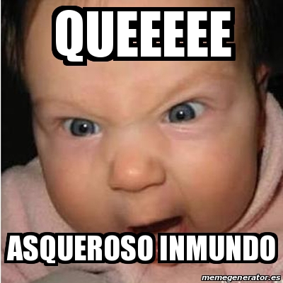 Meme Bebe furioso - queeeee asqueroso inmundo - 23929495