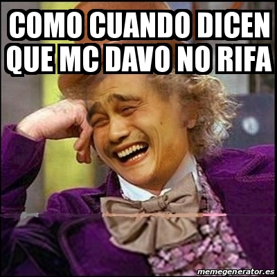 Meme Yao Wonka - como cuando dicen que mc davo no rifa - 23932160
