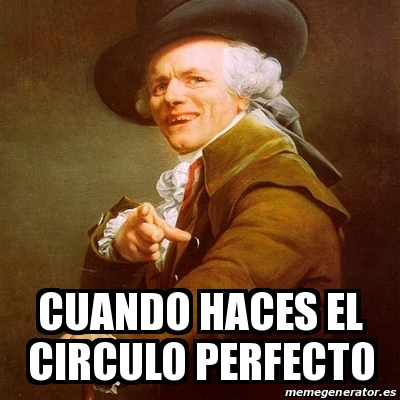 Meme Joseph Ducreux - CUANDO HACES El CIRCULO PERFECTO - 23932558