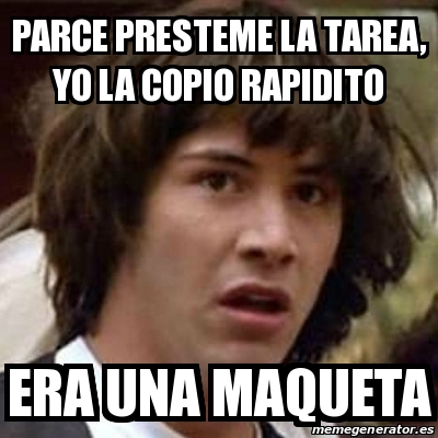 Meme Keanu Reeves - parce presteme la tarea, yo la copio rapidito era ...