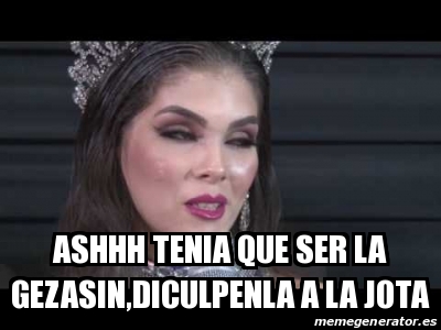 Meme Personalizado - ASHHH TENIA QUE SER LA GEZASIN,DICULPENLA A LA ...