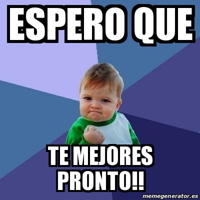 Meme Bebe Exitoso - Espero que Te mejores pronto!! - 23935790