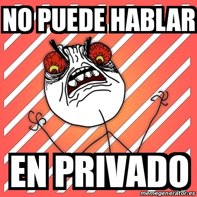 Meme I Hate - No puede hablar En privado - 23948112