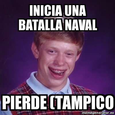 Meme Bad Luck Brian - Inicia una batalla naval pierde (Tampico - 23950526