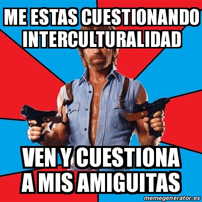 Meme Chuck Norris - me estas cuestionando interculturalidad Ven y ...
