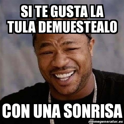 Meme Yo Dawg - si te gusta la tula demuestealo con una sonrisa - 23950773