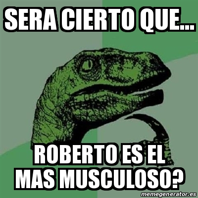 Meme Filosoraptor - sera cierto que... Roberto es el mas musculoso ...