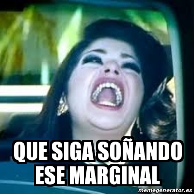 Meme Personalizado - que siga soÃ±ando ese marginal - 23956788