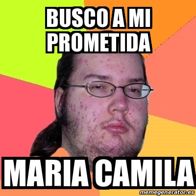Meme Friki - Busco a mi prometida Maria Camila - 23962482