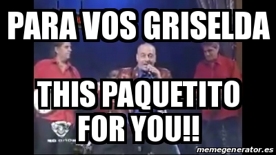 Meme Personalizado - Para vos griselda This paquetito for you!! - 23964913