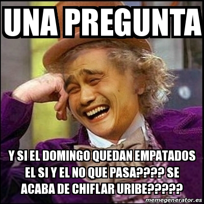 Meme Yao Wonka - una pregunta y si el domingo quedan empatados el si y ...