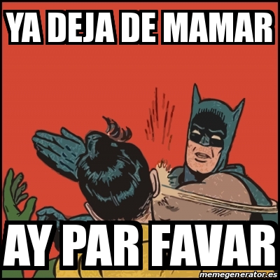 Meme Batman slaps Robin - Ya deja de mamar Ay par favar - 23970980
