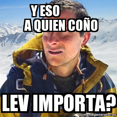 Meme Bear Grylls - Y eso A quien coÃ±o Lev importa? - 23972368