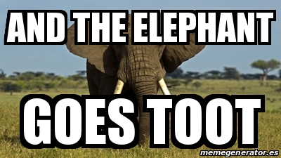 Meme Personalizado - and the elephant goes toot - 23979378
