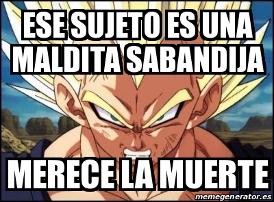 Meme Personalizado - Ese sujeto es una Maldita Sabandija Merece la ...