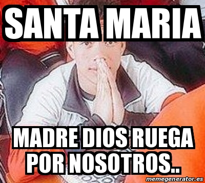 Meme Personalizado - santa maria madre dios ruega por nosotros.. - 23982235