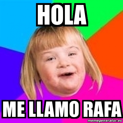Meme Retard Girl - HOLA ME LLAMO RAFA - 23983392