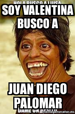 Meme Personalizado - soy valentina busco a juan diego palomar - 23985539