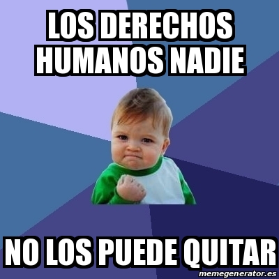 Meme Bebe Exitoso - los derechos humanos nadie no los puede quitar ...